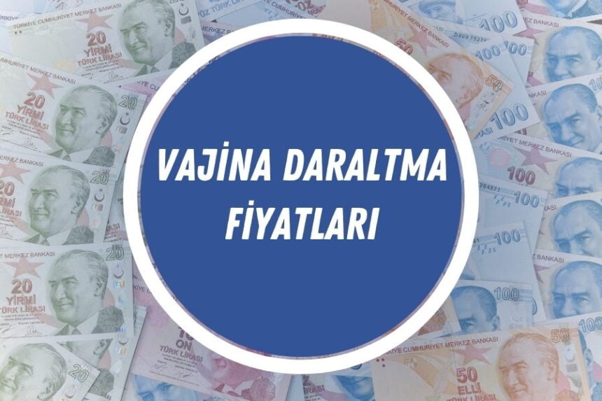 Vajina Daraltma Ameliyatı Fiyatları 2024 | Ne Kadar? – Fiyata Gel